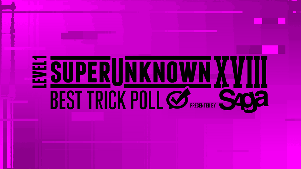 SuperUnknown XVIII Best Trick Poll presented by SAGA – Level 1